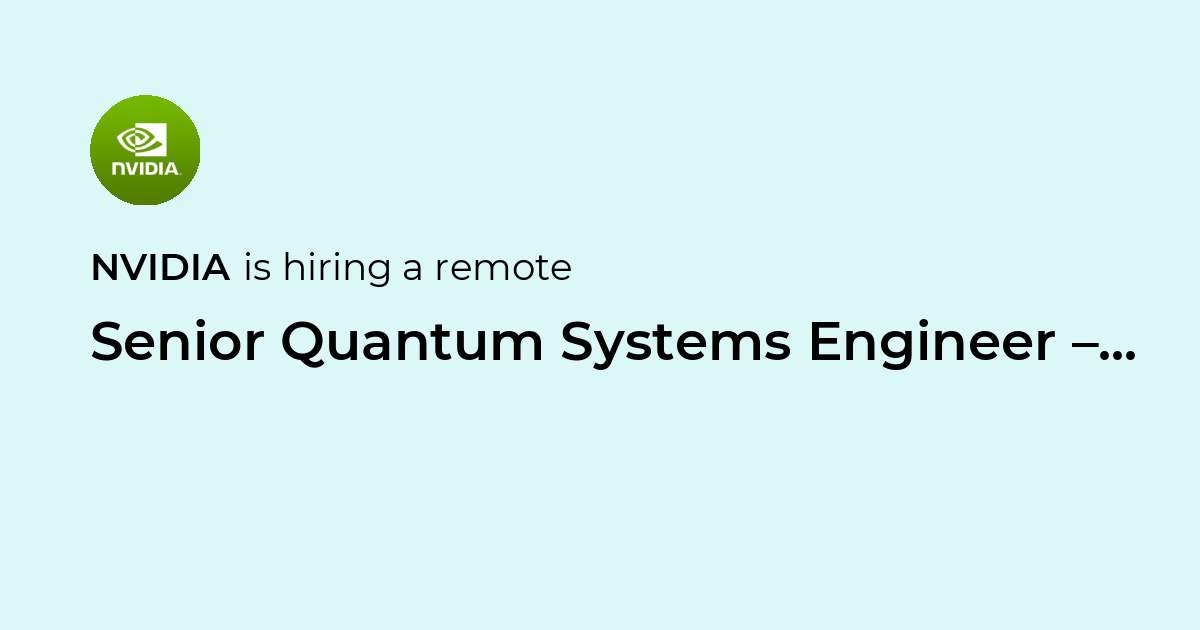 Remote Senior Quantum Systems Engineer - Quantum Computing at NVIDIA ...